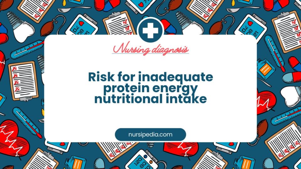 Nursing Diagnosis: Risk for Inadequate Protein Energy Intake